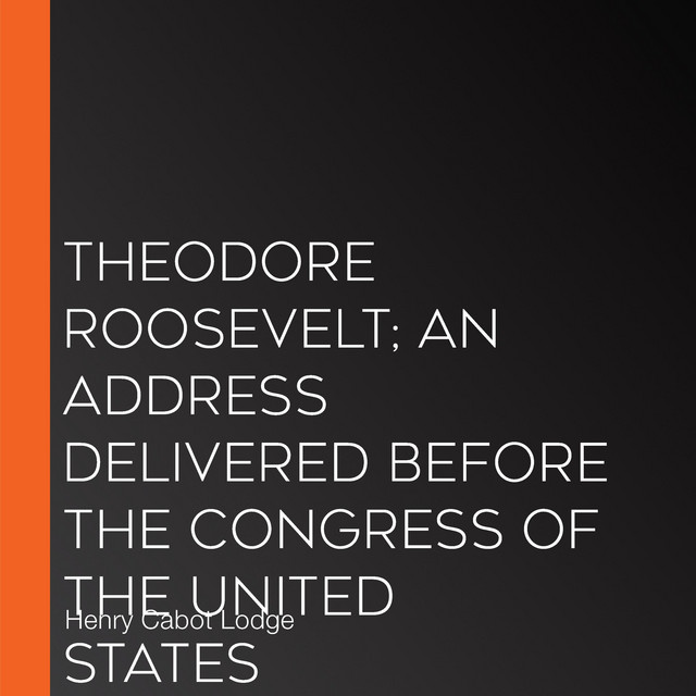 Theodore Roosevelt; An Address Delivered Before The Congress Of The ...