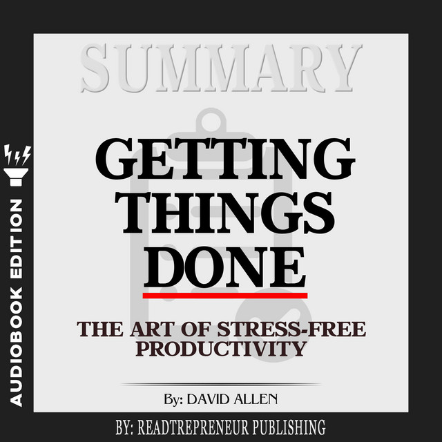 Summary of Getting Things Done: The Art of Stress-Free Productivity by ...