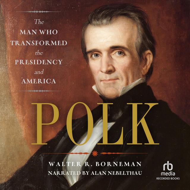 Polk: The Man Who Transformed the Presidency and America | Audiobook on ...