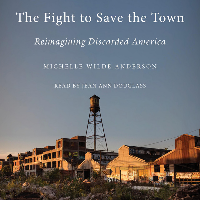 The Fight to Save the Town: Reimagining Discarded America | Audiobook ...