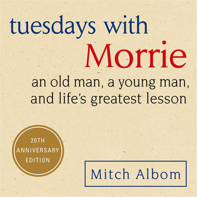 Tuesdays With Morrie: An old man, a young man, and life's greatest ...