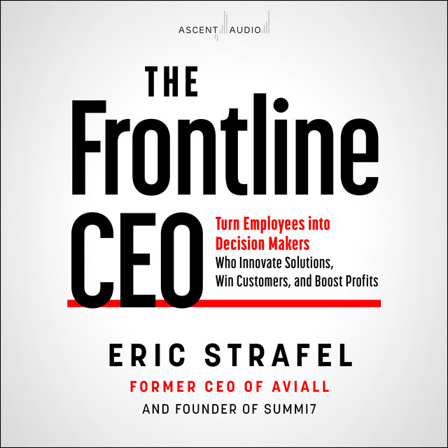 The Frontline CEO: Turn Employees into Decision Makers Who Innovate ...