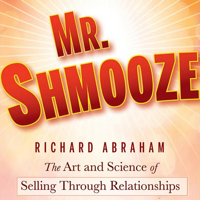 Mr. Shmooze: The Art and Science of Selling Through Relationships ...