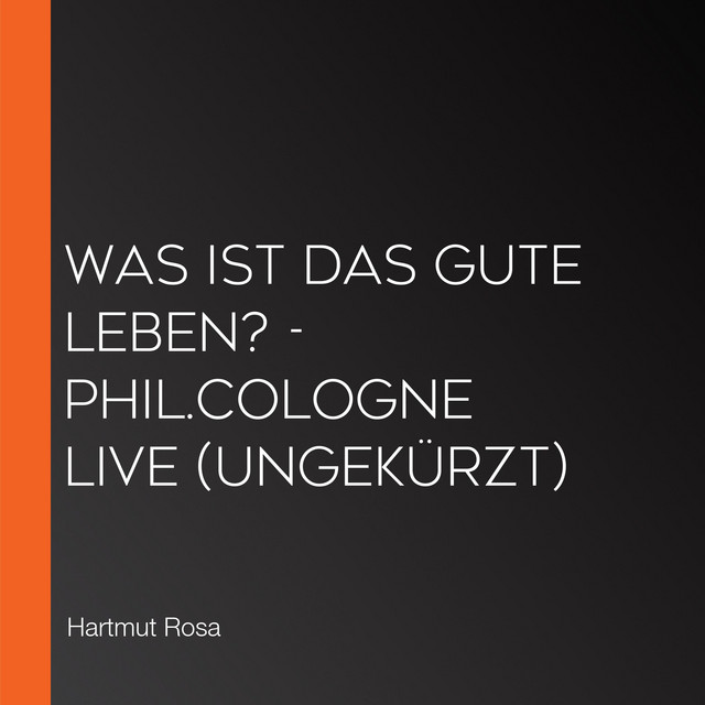 Was ist das gute Leben? - phil.COLOGNE live (Ungekürzt) | Audiobook on ...