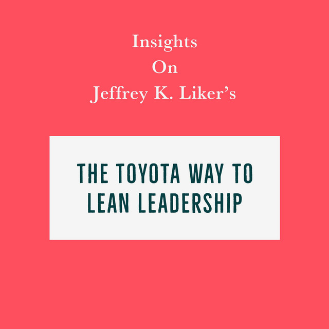 Insights on Jeffrey K. Liker’s The Toyota Way to Lean Leadership ...
