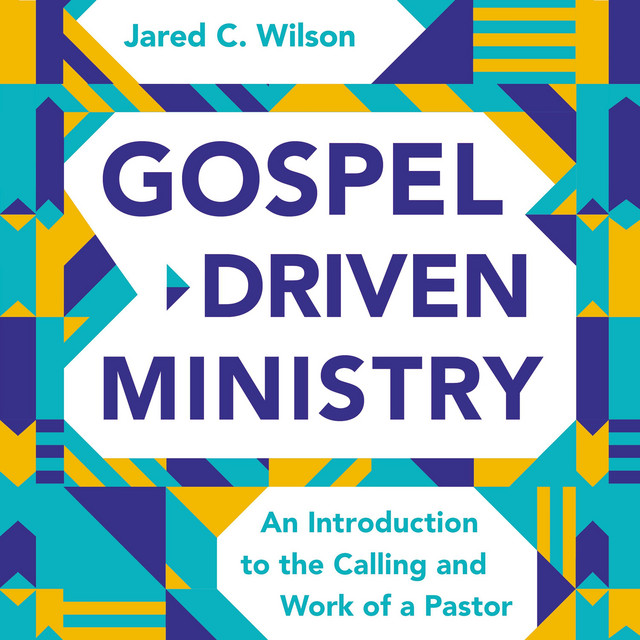 Gospel-Driven Ministry: An Introduction to the Calling and Work of a ...