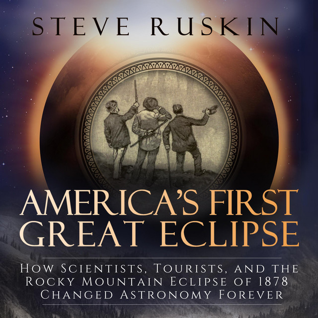 America's First Great Eclipse: How Scientists, Tourists, and the Rocky ...