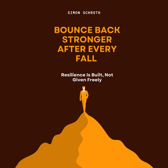 Bounce Back Stronger After Every Fall: Resilience Is Built, Not Given ...