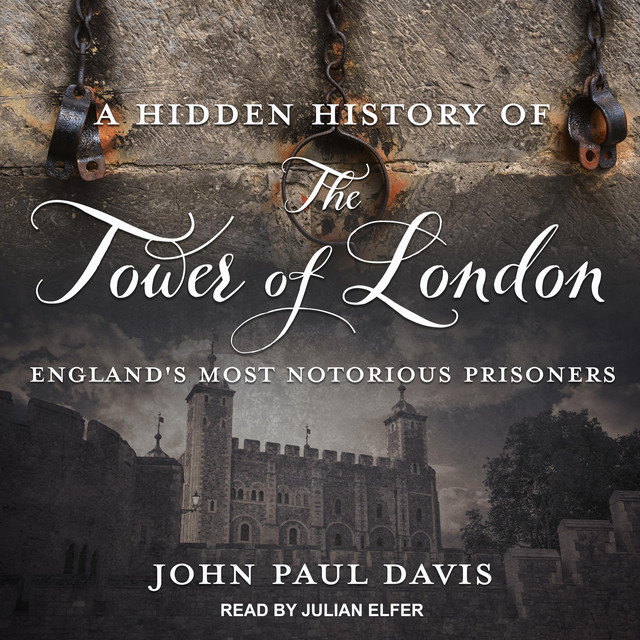 A Hidden History of The Tower Of London: England’s Most Notorious ...