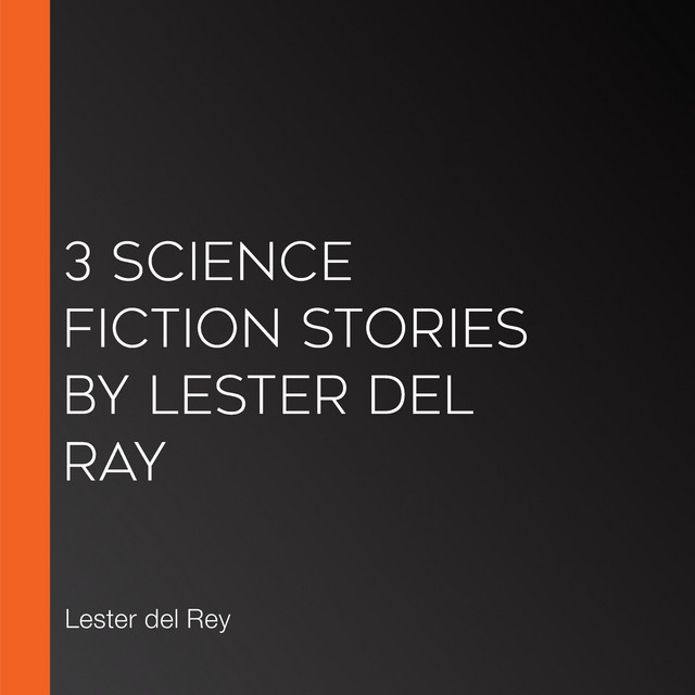 3 Science Fiction Stories by Lester del Ray | Audiobook on Spotify