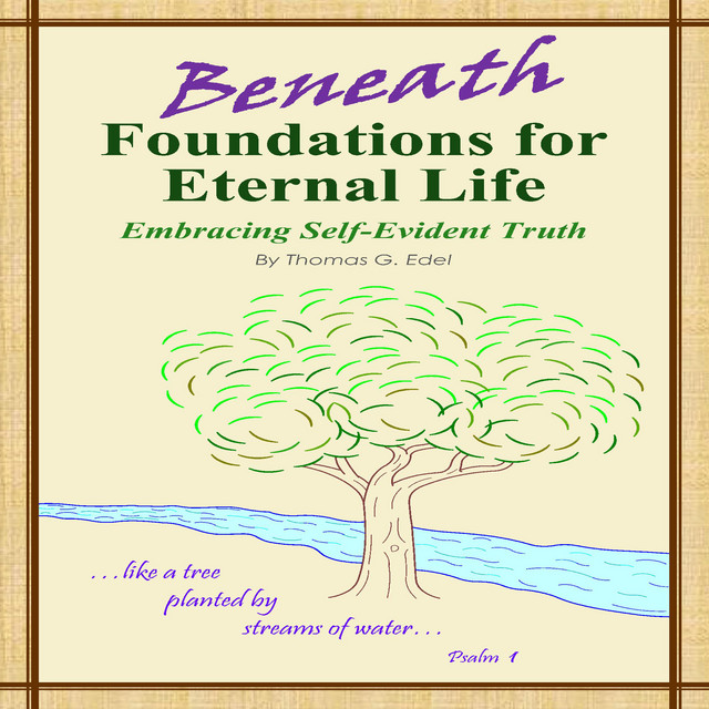 Beneath Foundations for Eternal Life: Embracing Self-Evident Truth ...