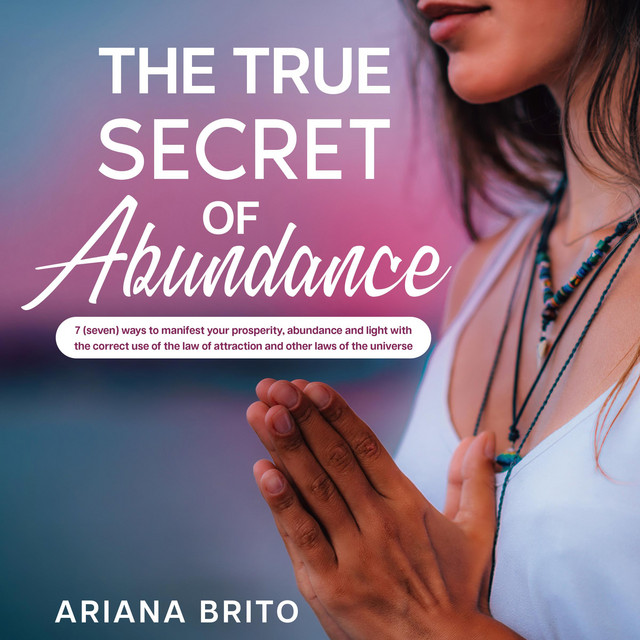 THE TRUE SECRET OF ABUNDANCE: 7 (seven) ways to manifest your ...