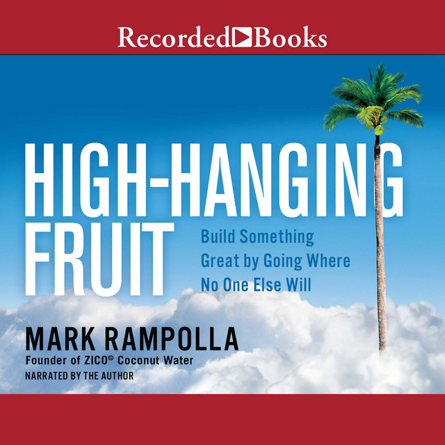 High-Hanging Fruit: Build Something Great by Going Where No One Else ...