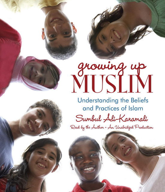 Growing Up Muslim: Understanding the Beliefs and Practices of Islam ...