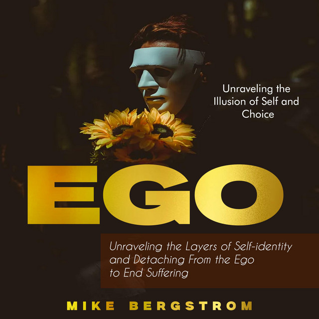 Ego: Unraveling the Illusion of Self and Choice (Unraveling the Layers ...