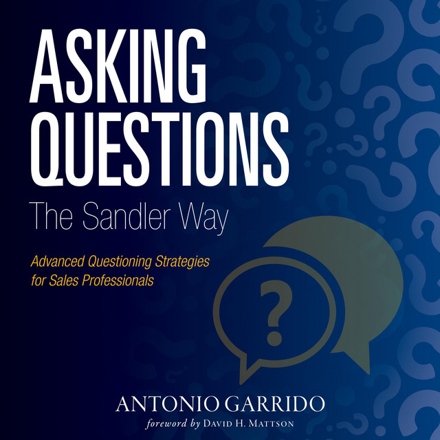 Asking Questions The Sandler Way: Or: Good Question-Why Do you Ask ...