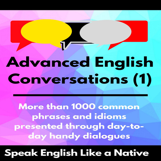 Advanced English Conversations (1): Speak English Like a Native: More ...