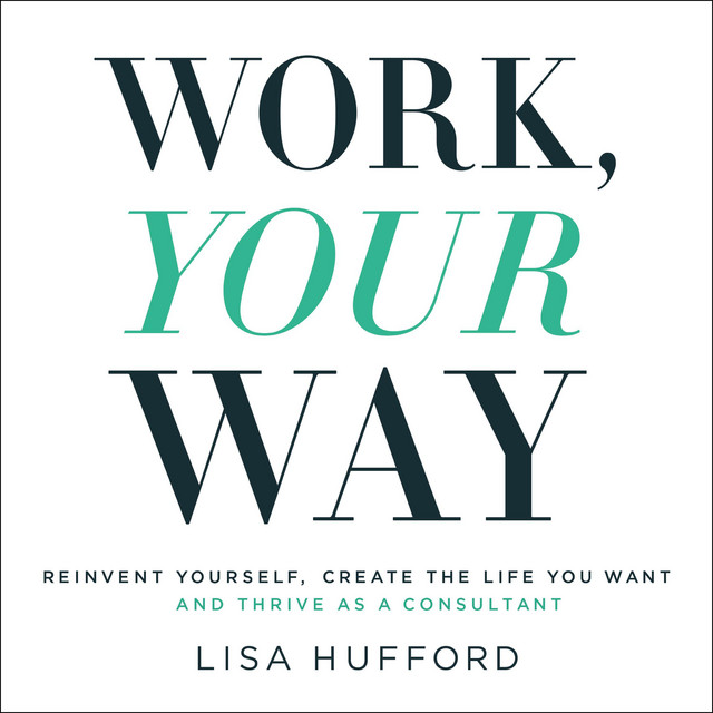 Work, Your Way: Reinvent Yourself, Create the Life You Want and Thrive ...