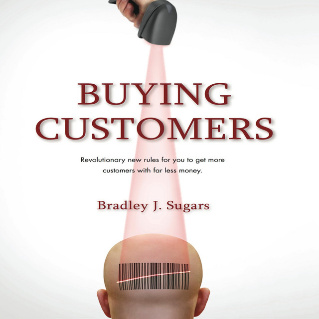 Buying Customers: Revolutionary new rules for you to get more customers ...