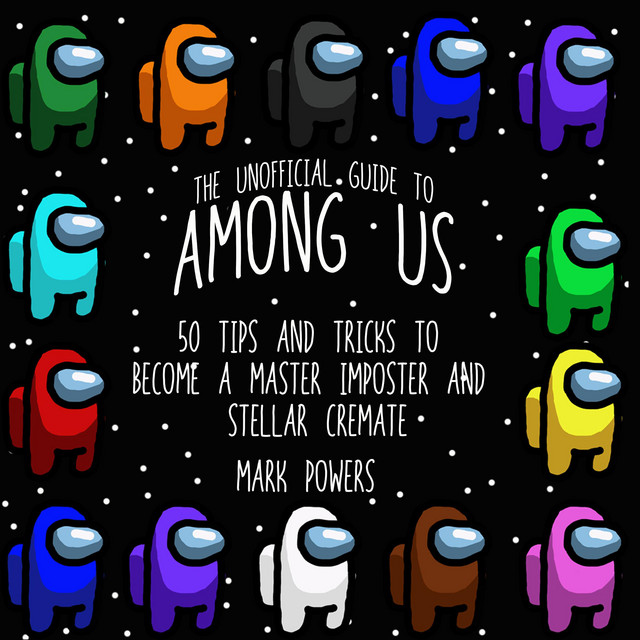 The Unofficial Guide to Among Us: 50 Tips and Tricks to Become a Master ...
