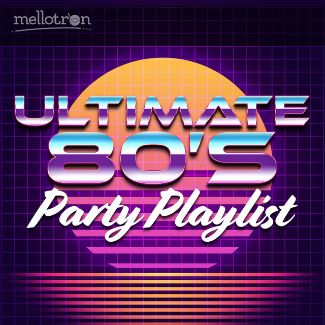 ultimate-80-s-party-playlist-playlist-by-80s-mellotron-spotify