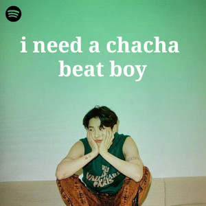 i need a chacha beat boy - playlist by lim | Spotify