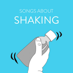 Songs About Shaking - playlist by lynnandtonic | Spotify