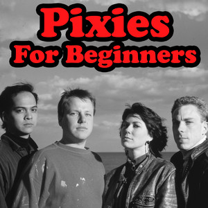 Pixies For Beginners - playlist by Marc Fagel | Spotify