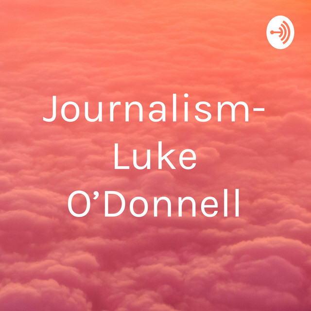 Journalism- Luke O’Donnell | Podcast on Spotify