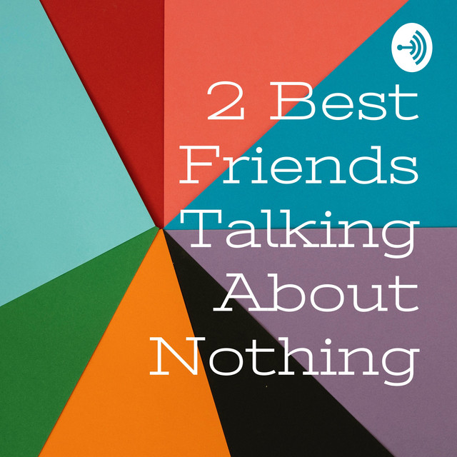 2 Best Friends Talking About Nothing | Podcast on Spotify