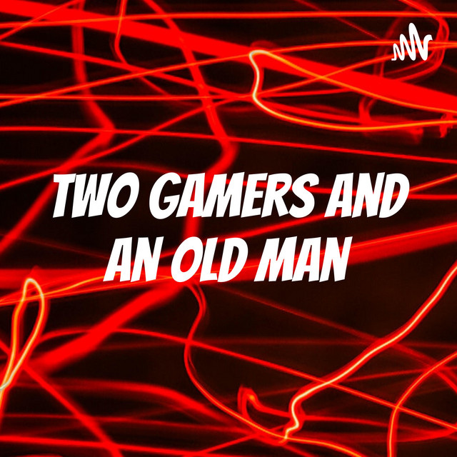Two Gamers and an Old Man | Podcast on Spotify