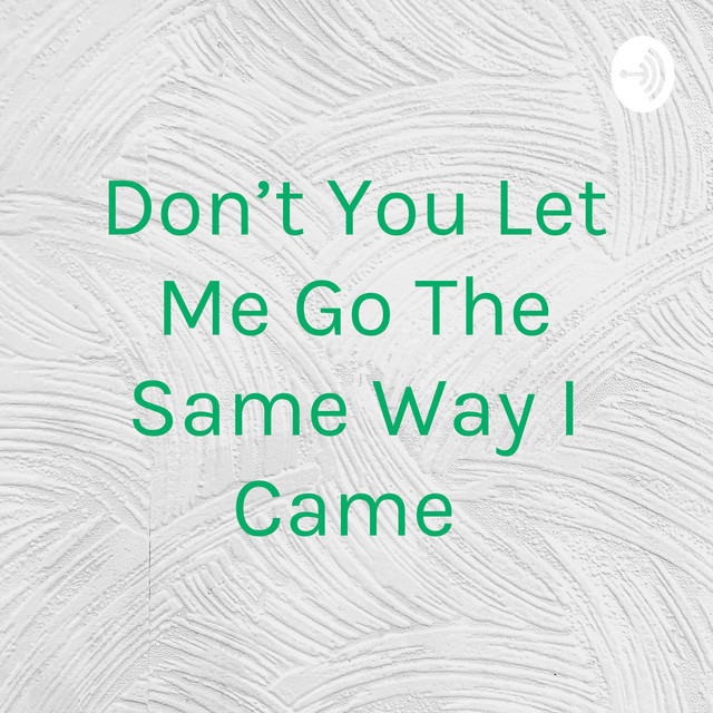 Don't You Let Me Go The Same Way I Came | Podcast on Spotify