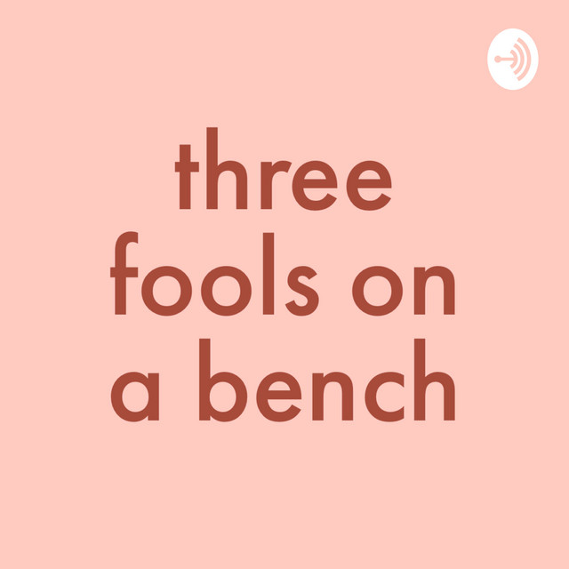 Three Fools on a Bench | Podcast on Spotify