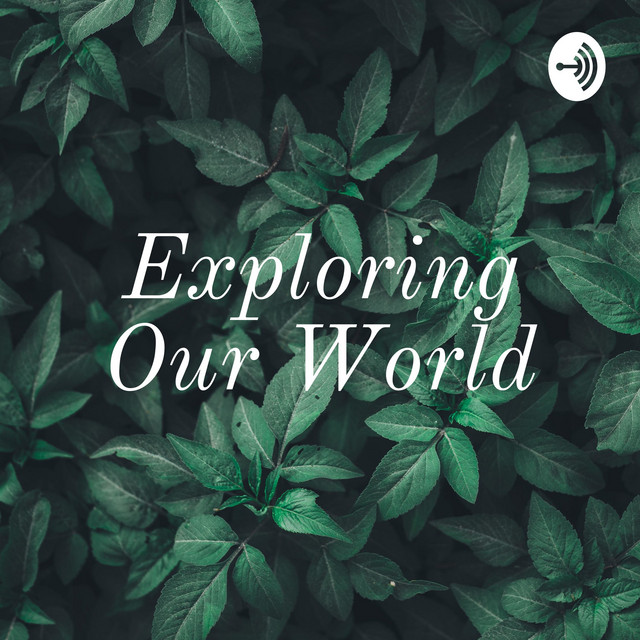 Exploring Our World | Podcast on Spotify