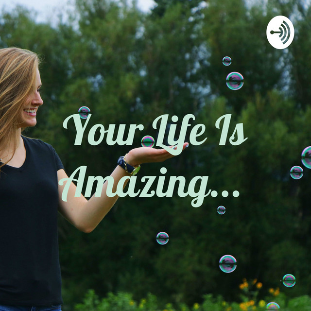 Your Life Is Amazing... | Podcast on Spotify