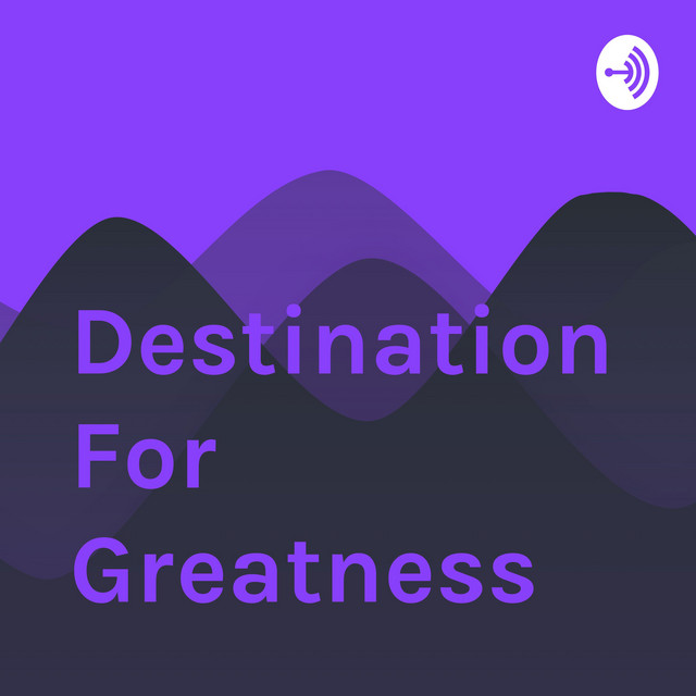 Destination For Greatness | Podcast on Spotify