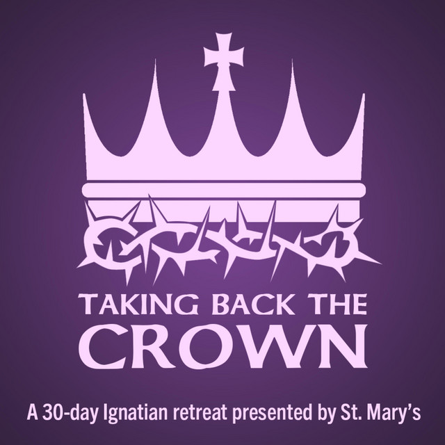 Taking Back The Crown - A St. Mary's Ignatian Retreat | Podcast on Spotify