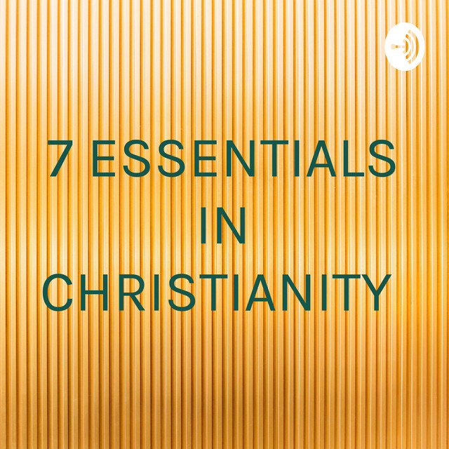 7 ESSENTIALS IN CHRISTIANITY | Podcast on Spotify