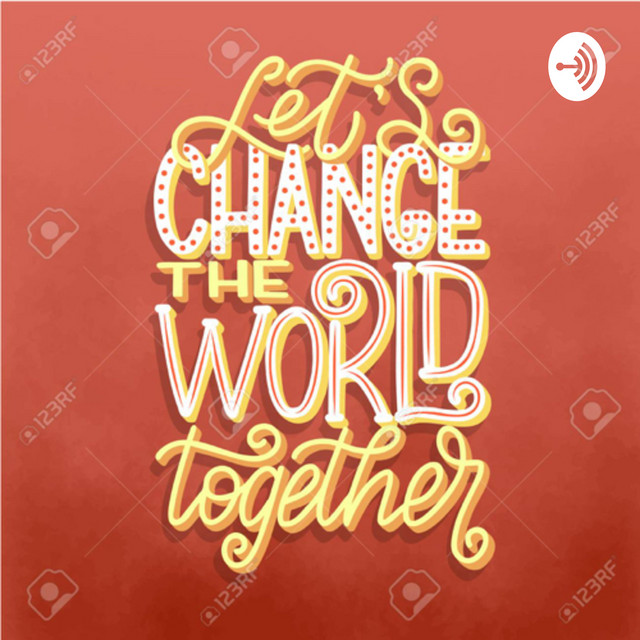 Let’s change the world, Together | Podcast on Spotify