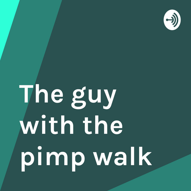 The guy with the pimp walk | Podcast on Spotify