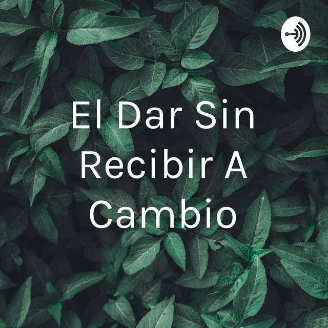 El Dar Sin Recibir A Cambio | Podcast on Spotify