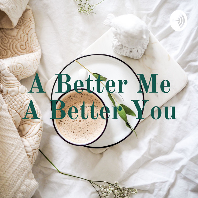 A Better Me A Better You | Podcast on Spotify