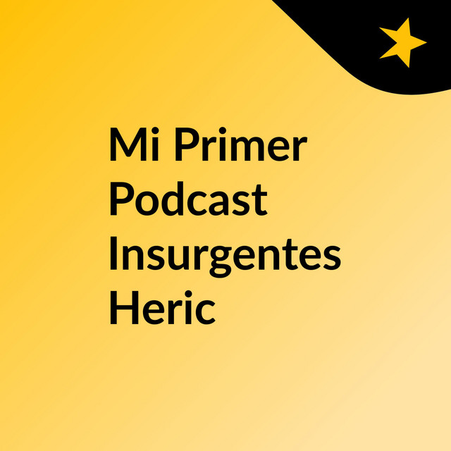 Mi Primer Podcast Insurgentes: Heric | Podcast on Spotify