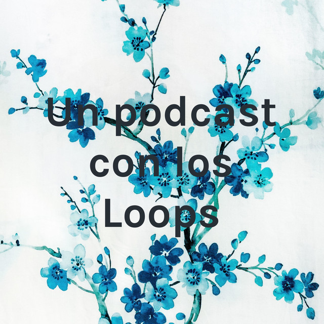 Un podcast con los Loops | Podcast on Spotify