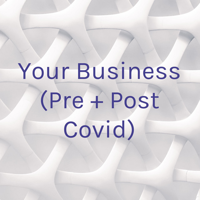 Your Business (Pre + Post Covid) | Podcast on Spotify