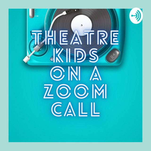 Theater Kids on a Zoom Call | Podcast on Spotify