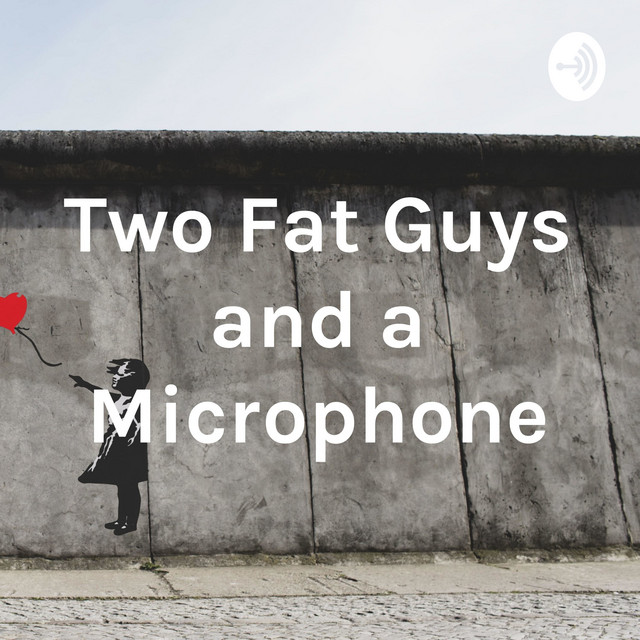 Two Fat Guys and a Microphone | Podcast on Spotify