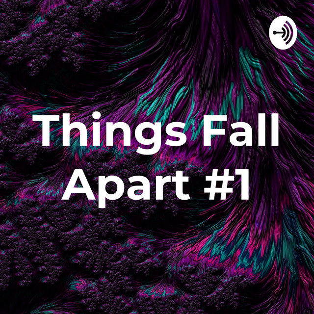 Things Fall Apart #1 | Podcast on Spotify