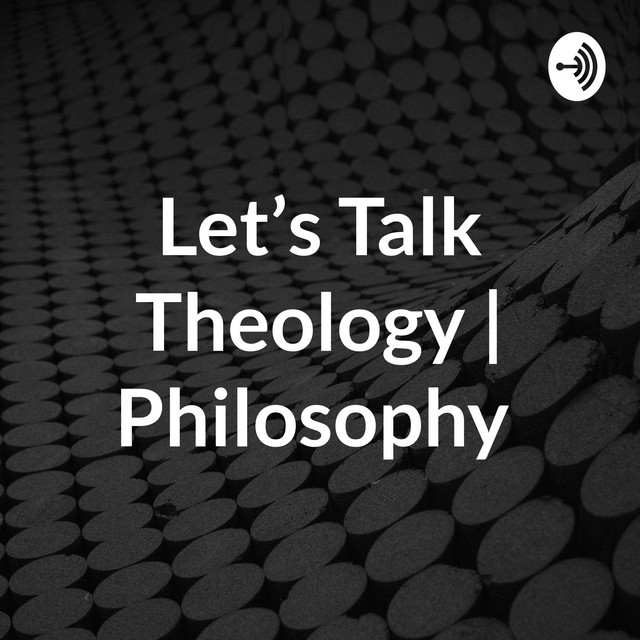 Let’s Talk Theology | Philosophy | Podcast on Spotify