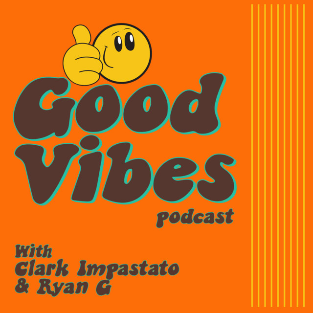 Good Vibes Podcast with Clark Impastato & Ryan G | Podcast on Spotify